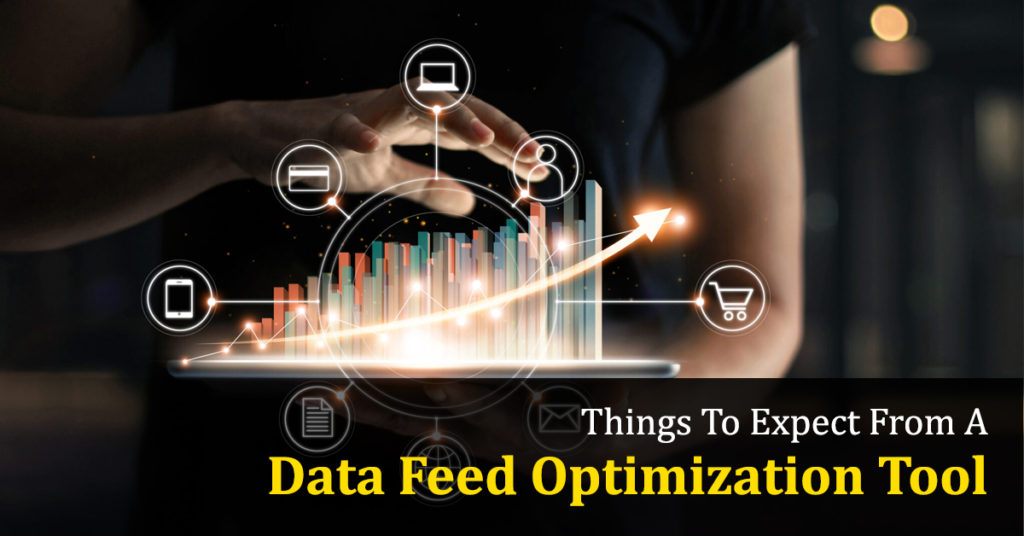 Things To Expect From A Data Feed Optimization Tool